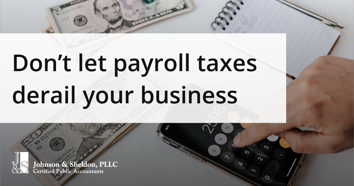 Don’t let payroll taxes derail your business - Johnson & Sheldon
