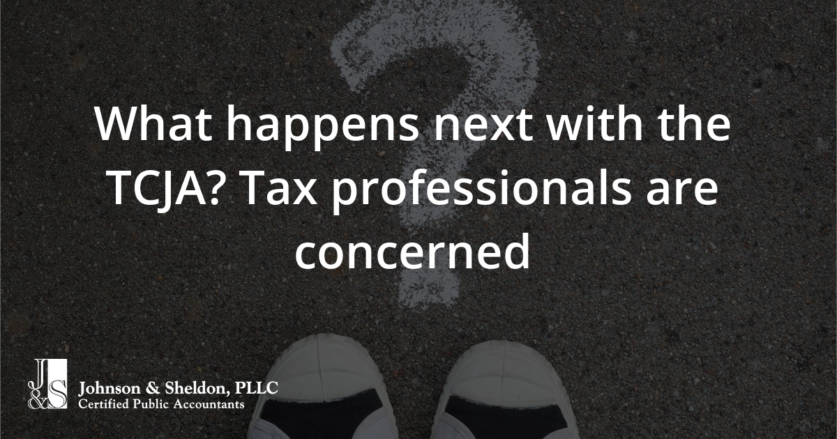 What happens next with the TCJA? Tax professionals are concerned ...